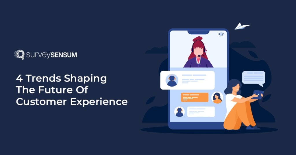 4 Trends Shaping The Future Of Customer Experience